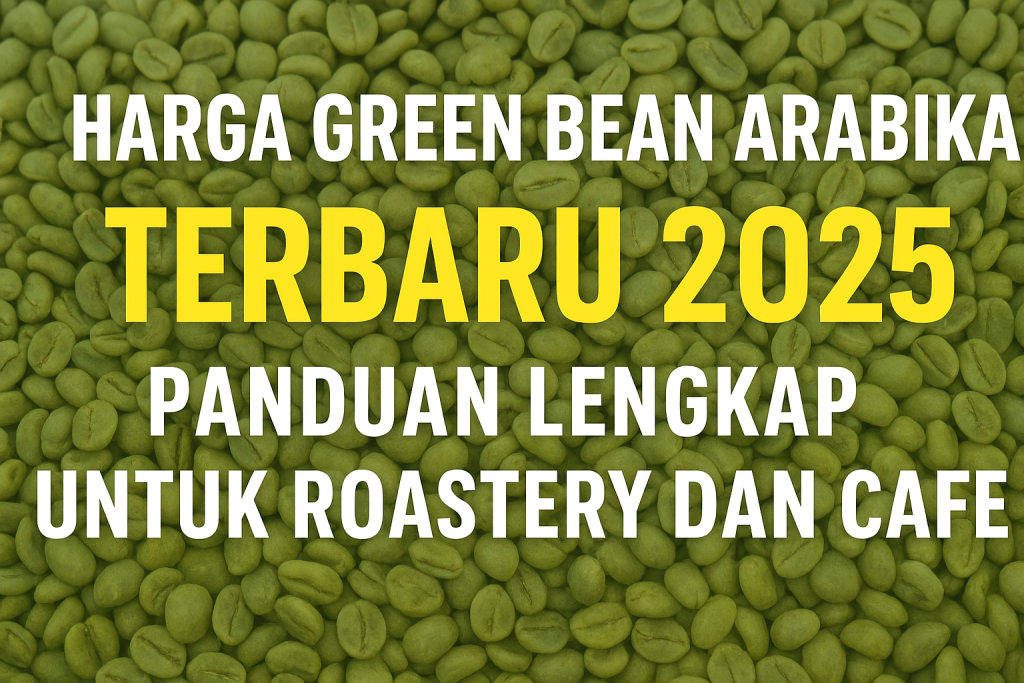 Harga Green Bean Arabika Terbaru 2025: Panduan Lengkap untuk Roastery ...